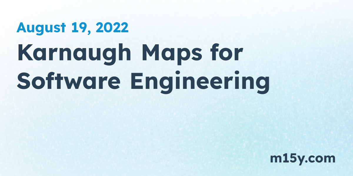 Karnaugh Maps for Software Engineering Karnaugh Maps for Software Engineering